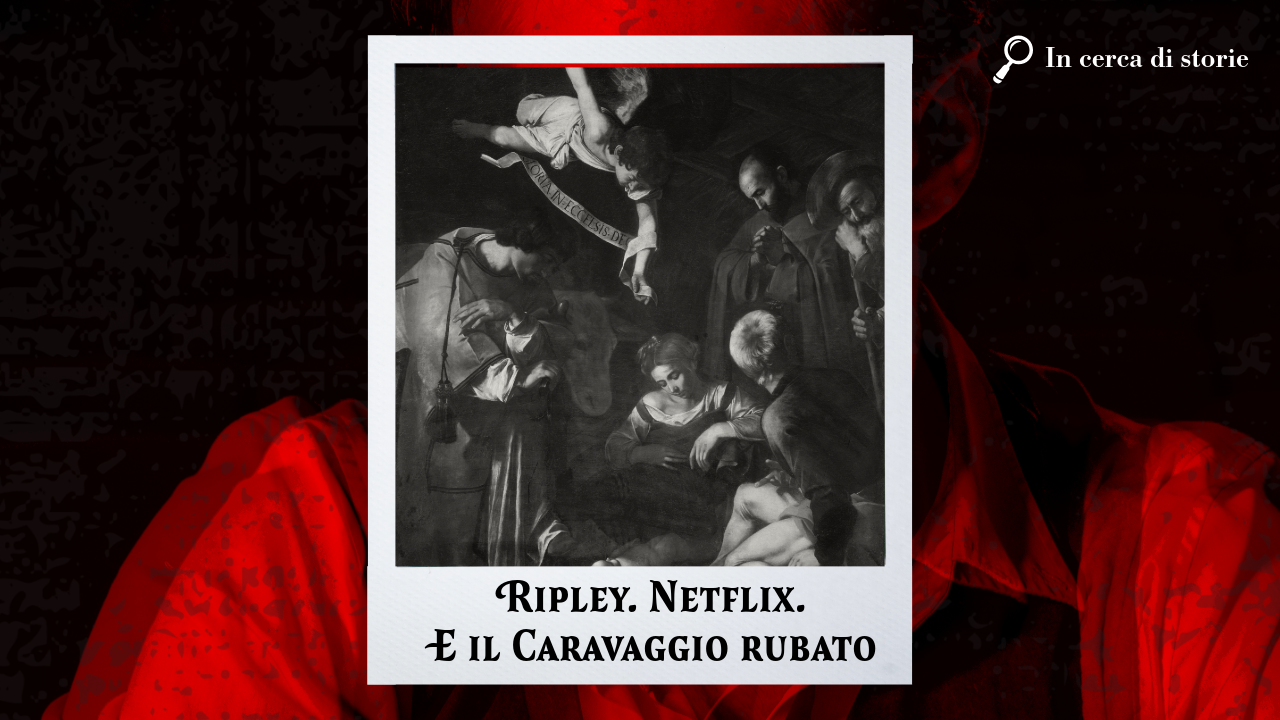 Ripley. Netflix. E il Caravaggio rubato – In cerca di storie